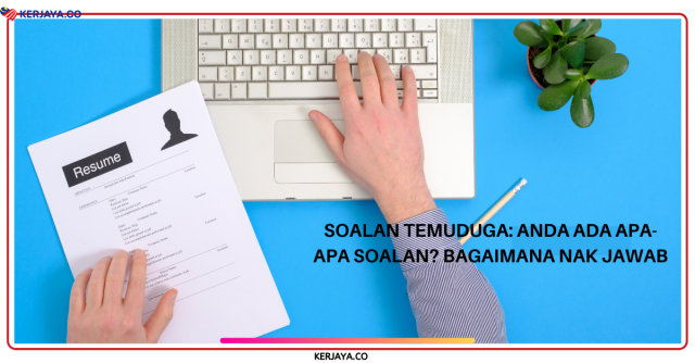 Soalan Temuduga: Anda Ada Apa-apa Soalan? Bagaimana Nak Jawab – KERJAYA